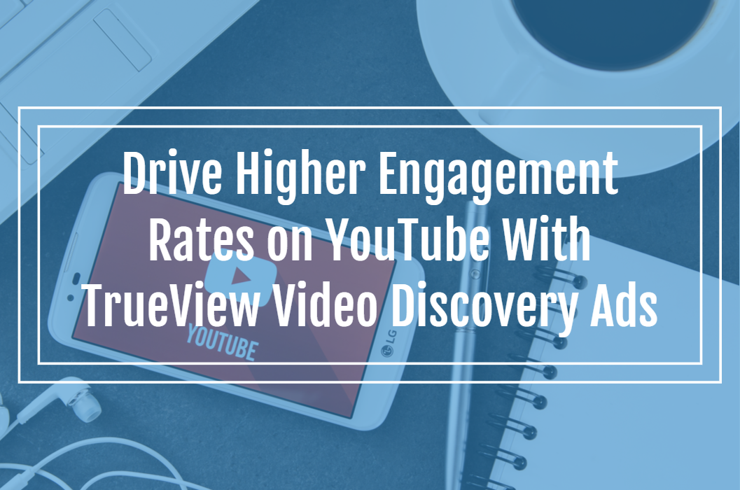 Drive Higher Engagement Rates On YouTube With TrueView Video Discovery ...
