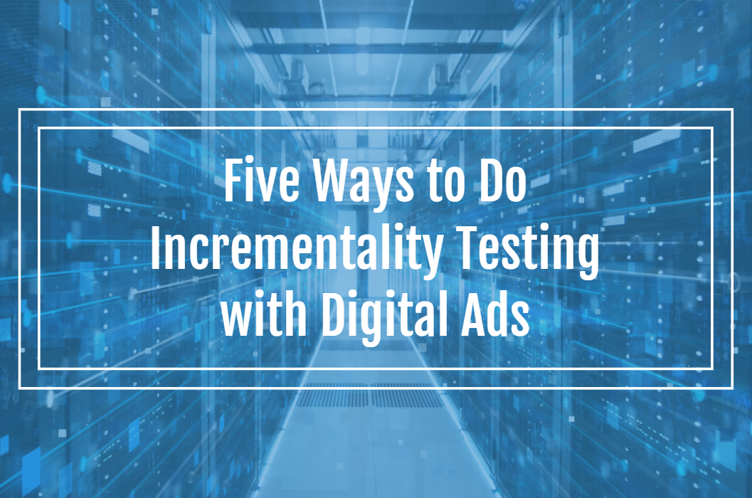 Five Ways To Do Incrementality Testing With Digital Ads