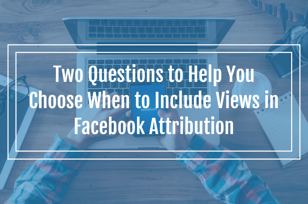 Two Questions to Help You Choose When to Include Views in Facebook ...