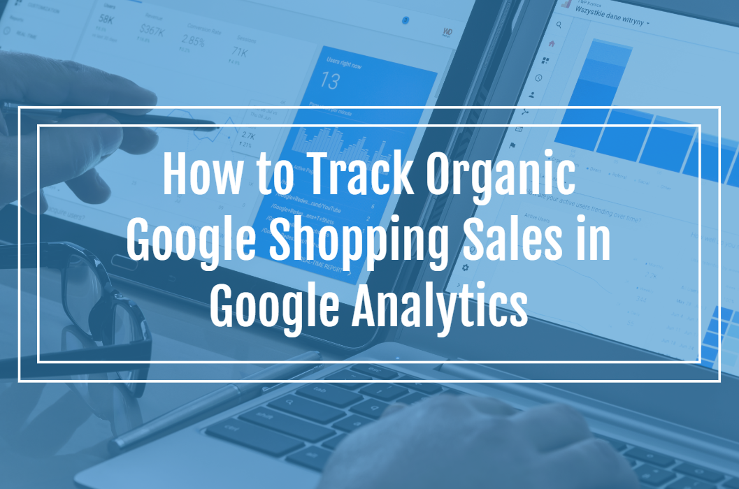 How to Track Organic Google Shopping Sales in Google Analytics - Metric ...