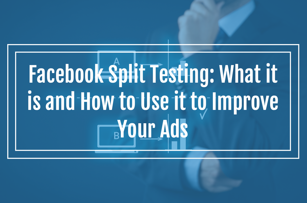 Facebook Split Testing: What it is and How to Use it to Improve Your ...