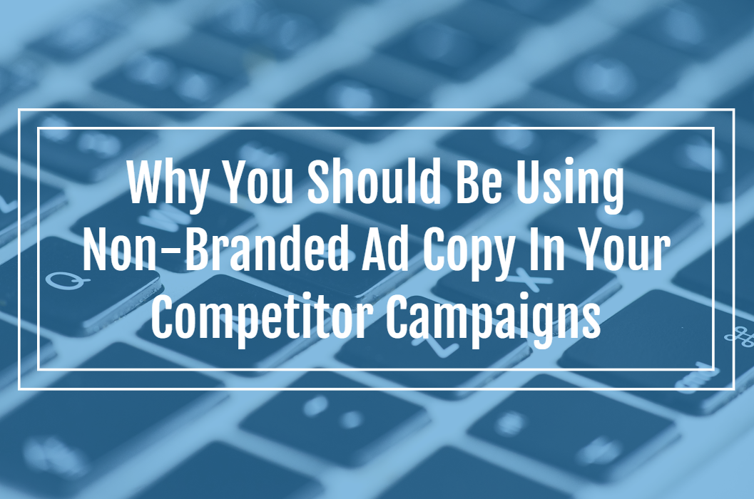 Why You Should Be Using Non-Branded Ad Copy In Your Competitor ...