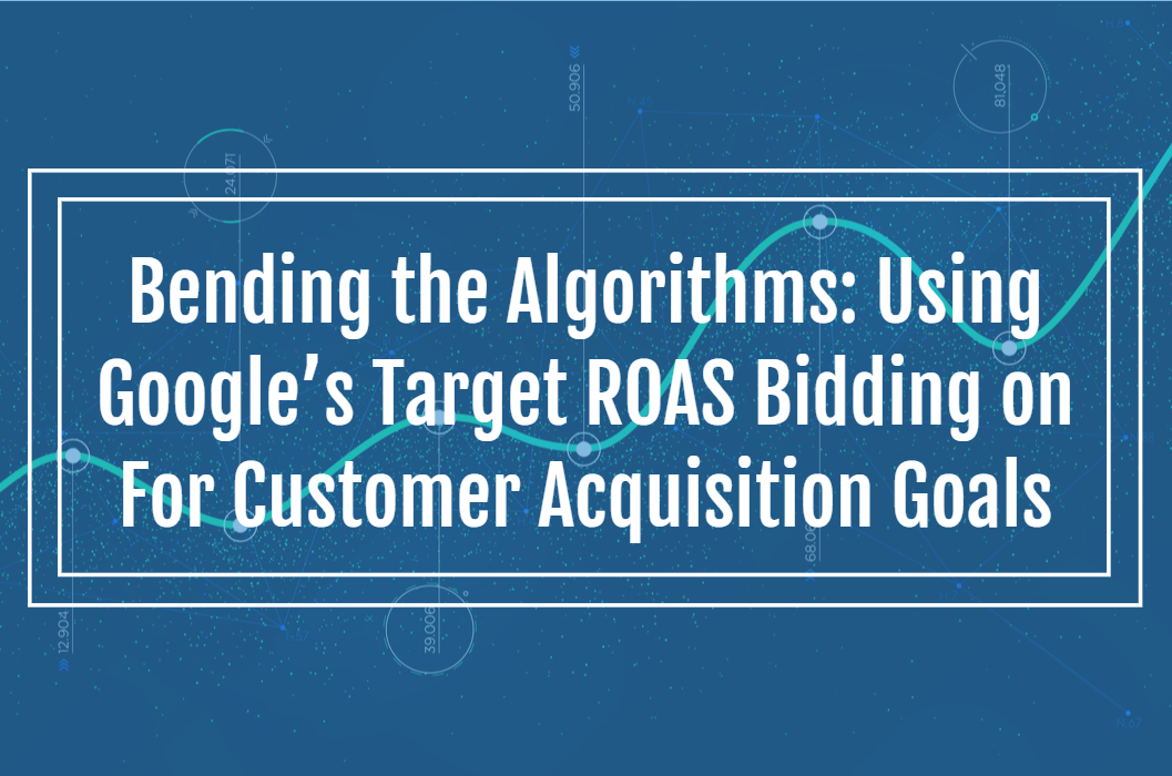 Bending the Algorithms: Using Google’s Target ROAS Bidding For Customer ...