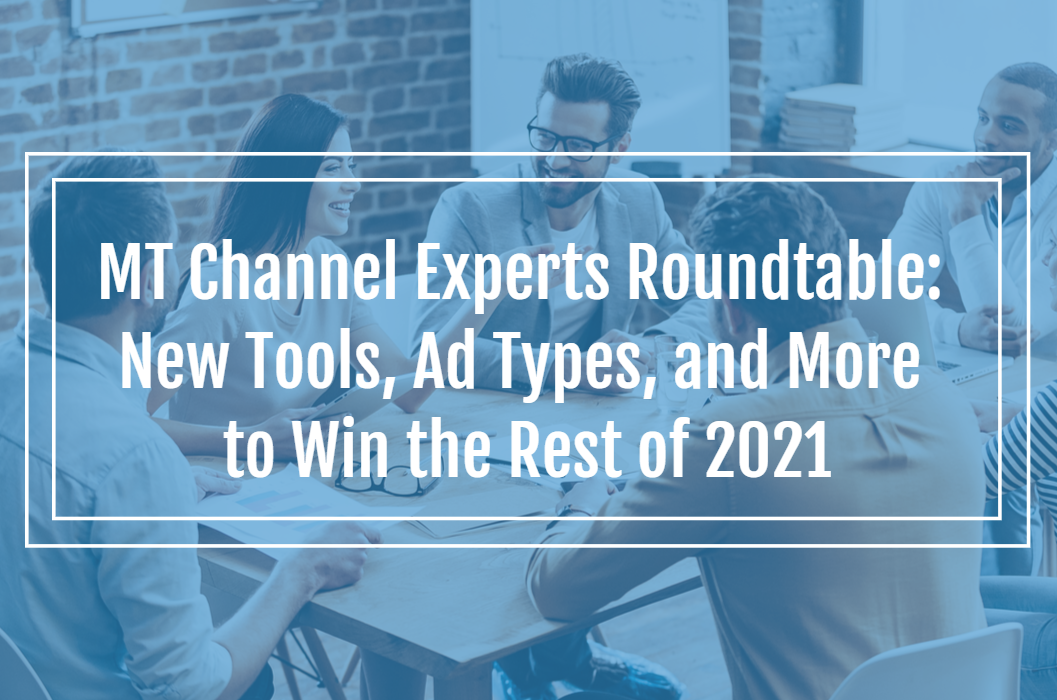 MT Channel Experts Roundtable: New Tools, Ad Types, and More to Win the ...